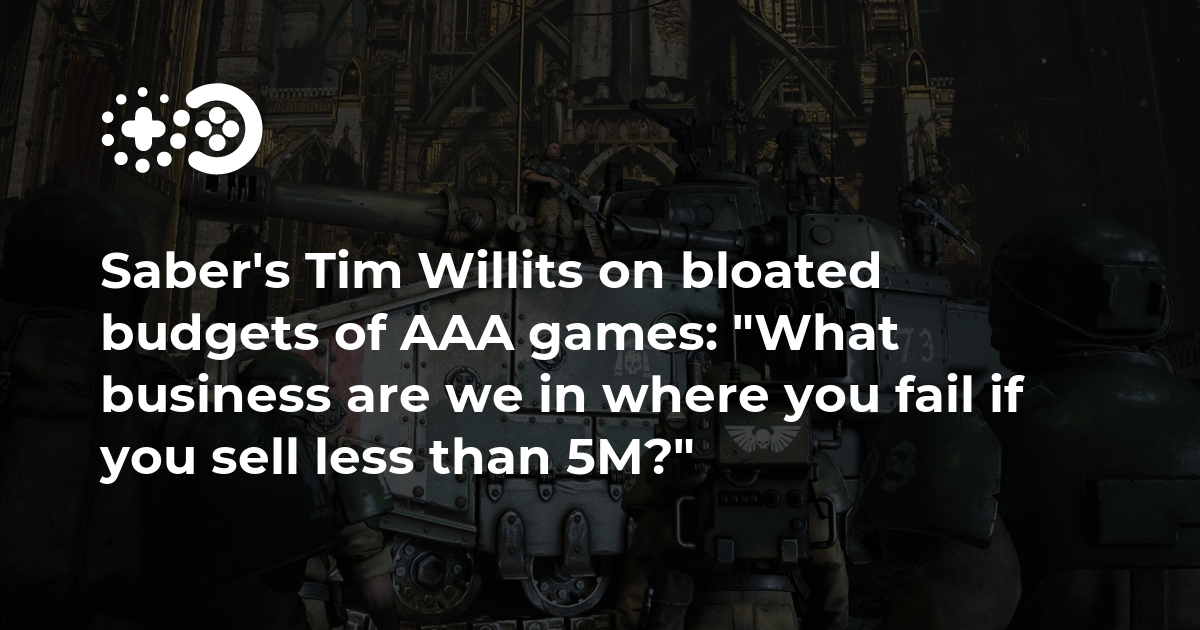 Saber’s Tim Willits on bloated budgets of AAA games: “What business are we in where you fail if ...