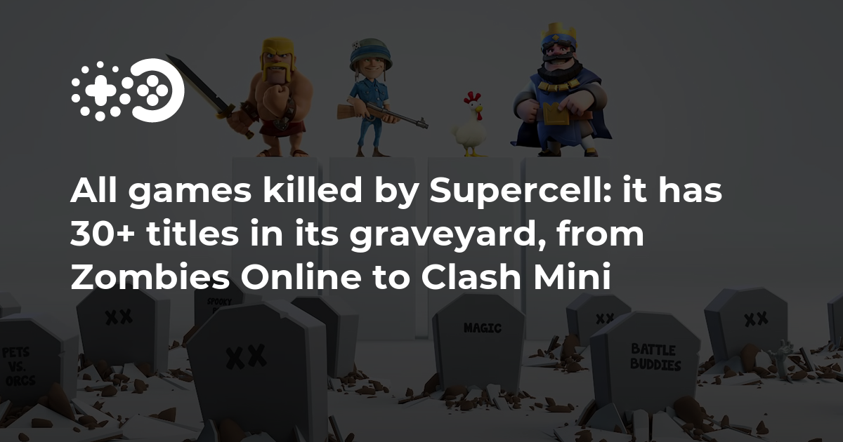 All games killed by Supercell: it has 30+ titles in its graveyard, from ...