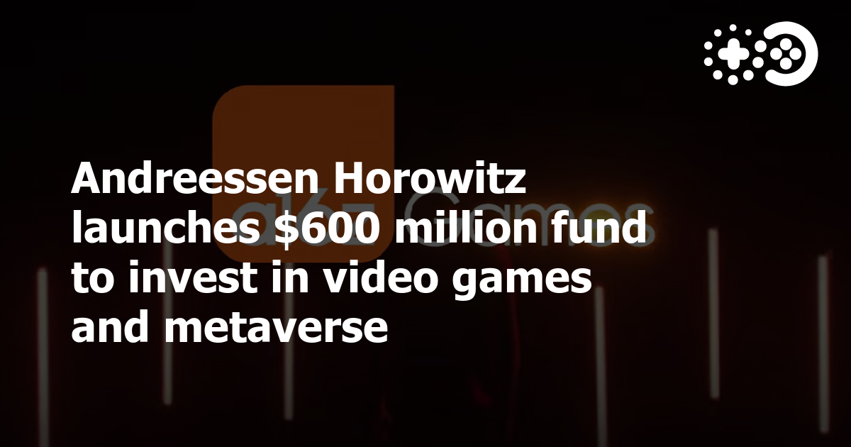 Andreessen Horowitz launches $600 million fund to invest in video games ...