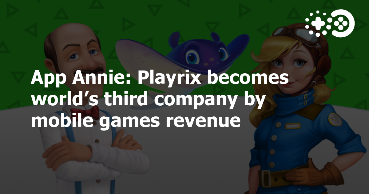App Annie: Playrix becomes world’s third company by mobile games ...
