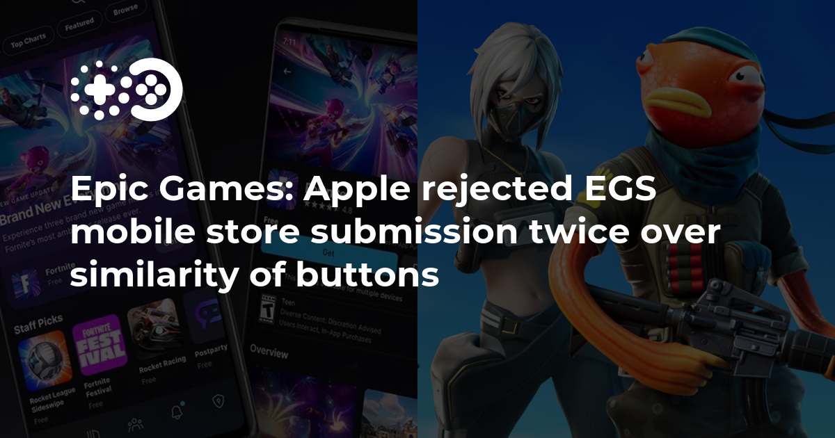 [UPD] Epic Games: Apple rejected EGS mobile store submission twice over similarity of buttons ...