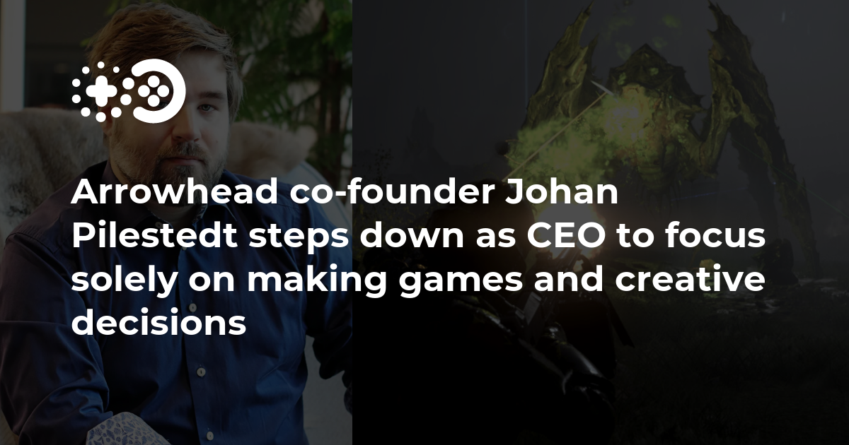 Arrowhead co-founder Johan Pilestedt steps down as CEO to focus solely on making games and ...