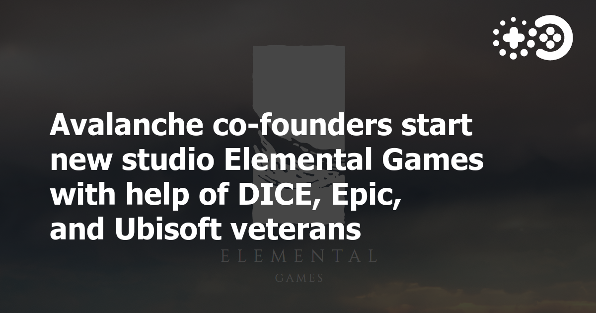 Avalanche co-founders start new studio Elemental Games with help of ...