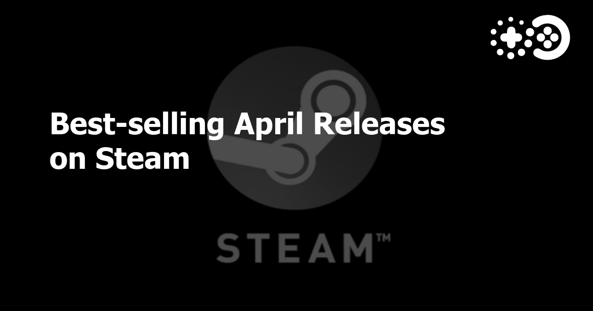 Best-selling April Releases on Steam | Game World Observer