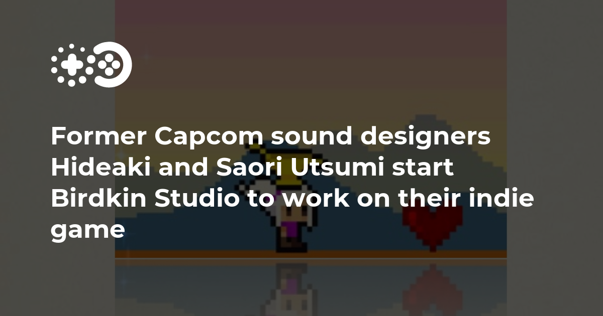 Former Capcom sound designers Hideaki and Saori Utsumi start Birdkin Studio to work on their ...