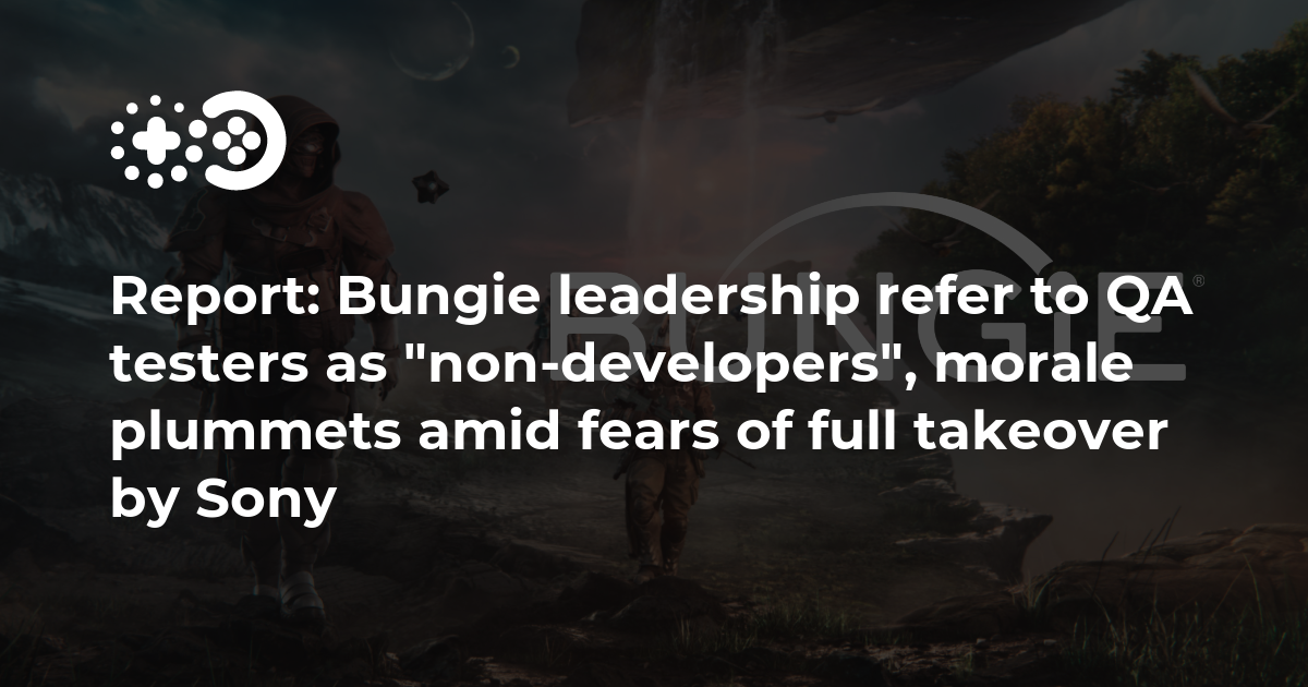 Report: Bungie leadership refer to QA testers as “non-developers ...