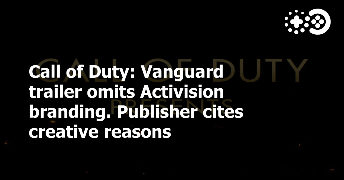 Call of Duty: Vanguard trailer omits Activision branding. Publisher ...