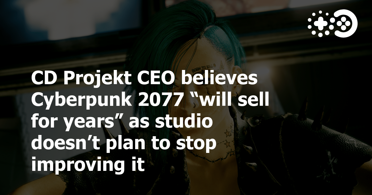 CD Projekt CEO believes Cyberpunk 2077 “will sell for years” as studio ...