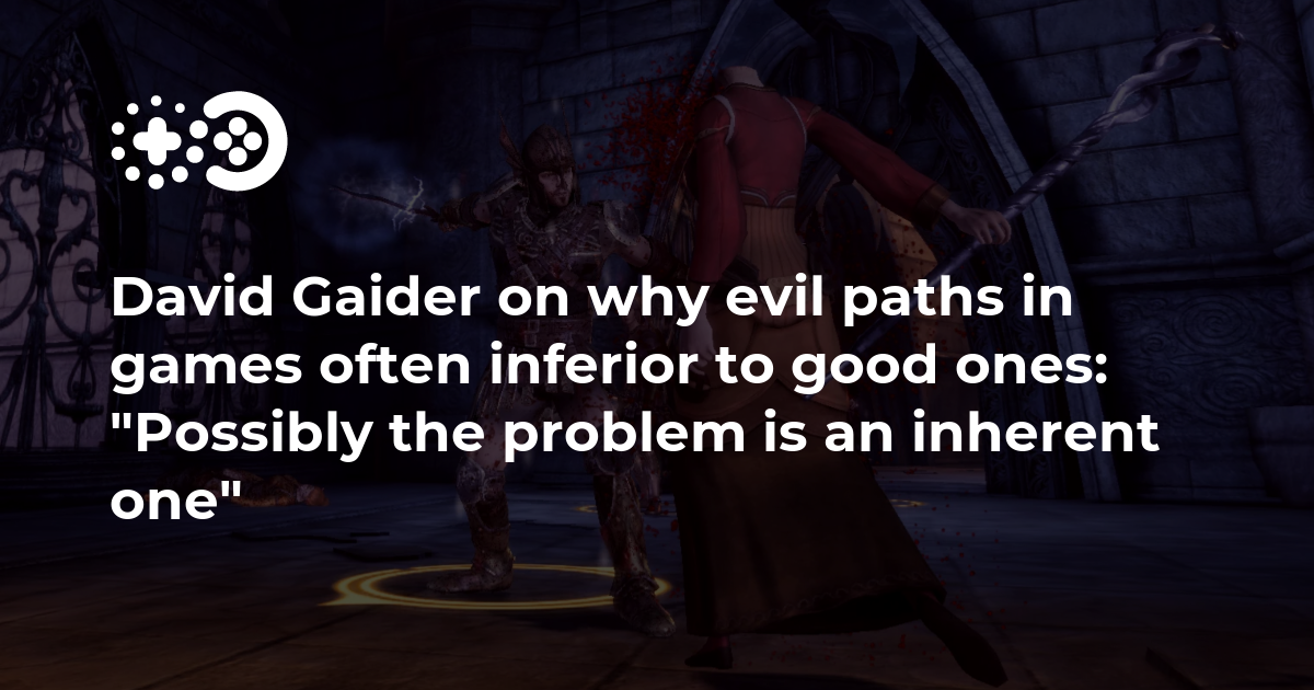 David Gaider on why evil paths in games often inferior to good ones ...