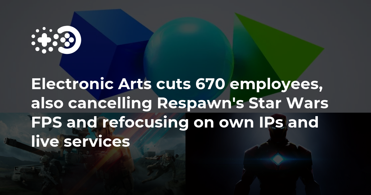 Electronic Arts cuts 670 employees, also cancelling Respawn’s Star Wars FPS and refocusing on ...