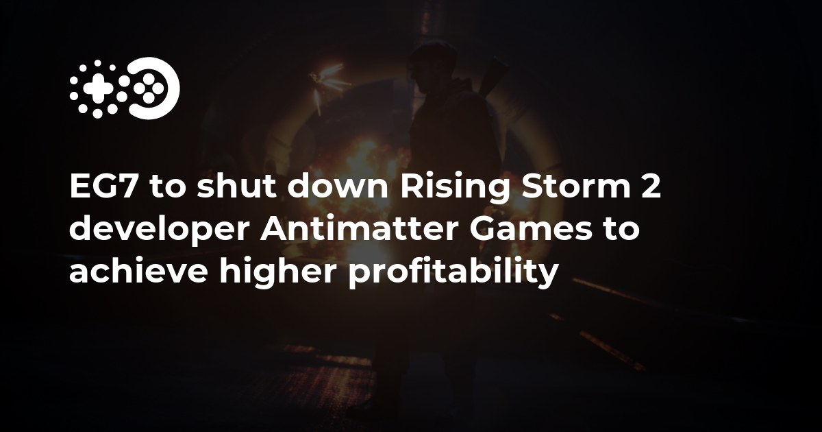 EG7 to shut down Rising Storm 2 developer Antimatter Games to achieve ...