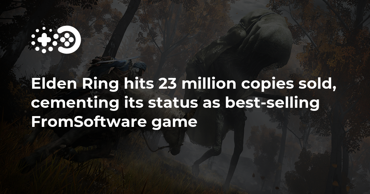 Elden Ring hits 23 million copies sold, cementing its status as best-selling FromSoftware game ...