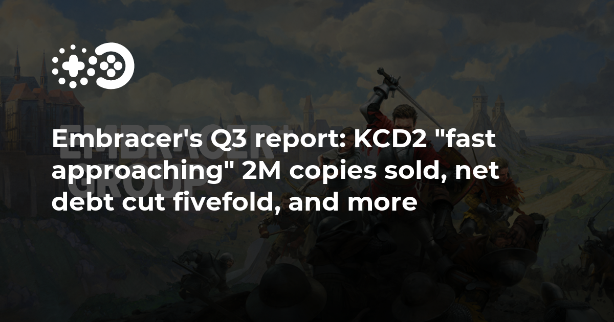 Embracer’s Q3 report: KCD2 “fast approaching” 2M copies sold, net debt ...