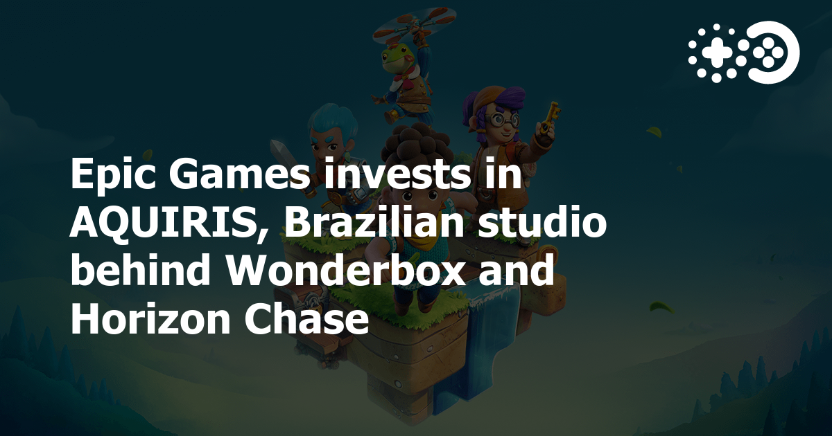 Epic Games invests in AQUIRIS, Brazilian studio behind Wonderbox and ...