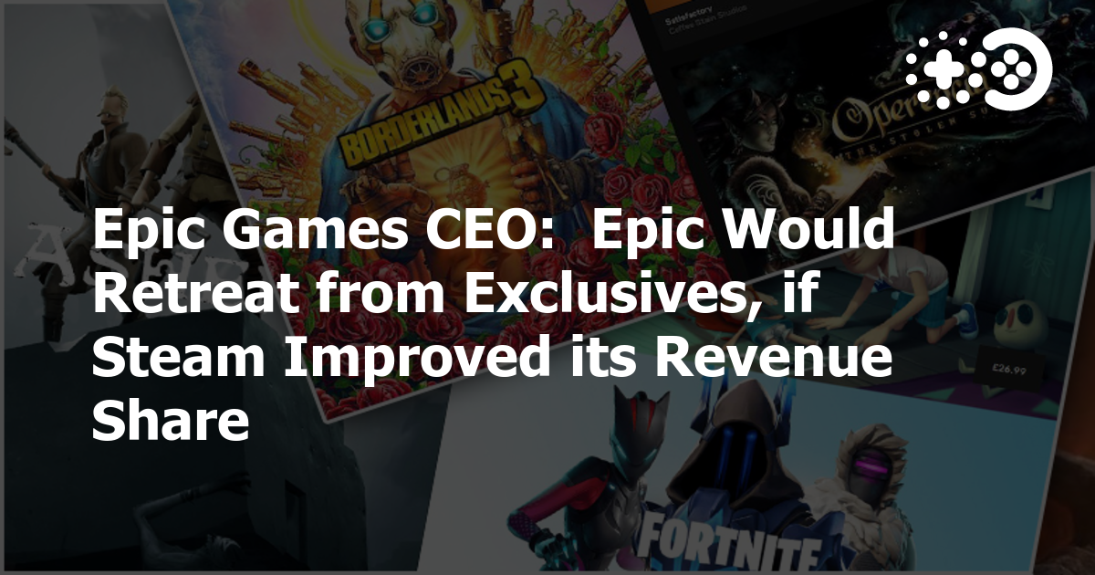 Epic Games CEO: Epic Would Retreat from Exclusives, if Steam Improved ...