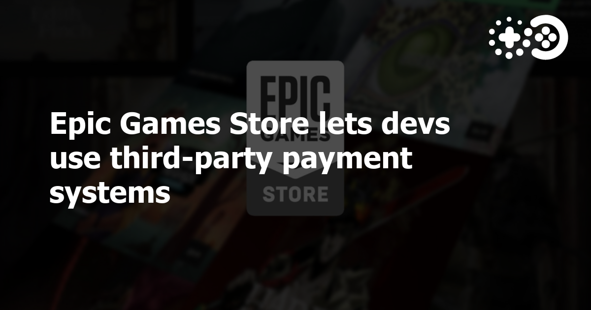 Epic Games Store lets devs use third-party payment systems | Game World ...