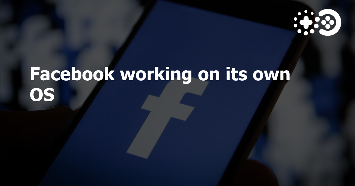 Facebook working on its own OS | Game World Observer