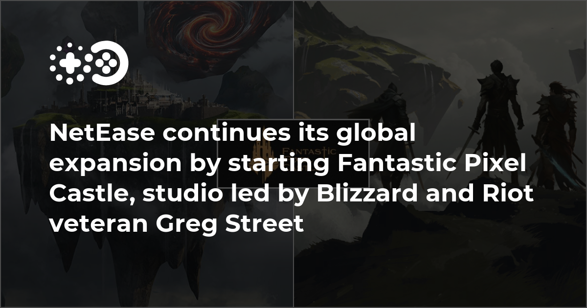NetEase continues its global expansion by starting Fantastic Pixel ...