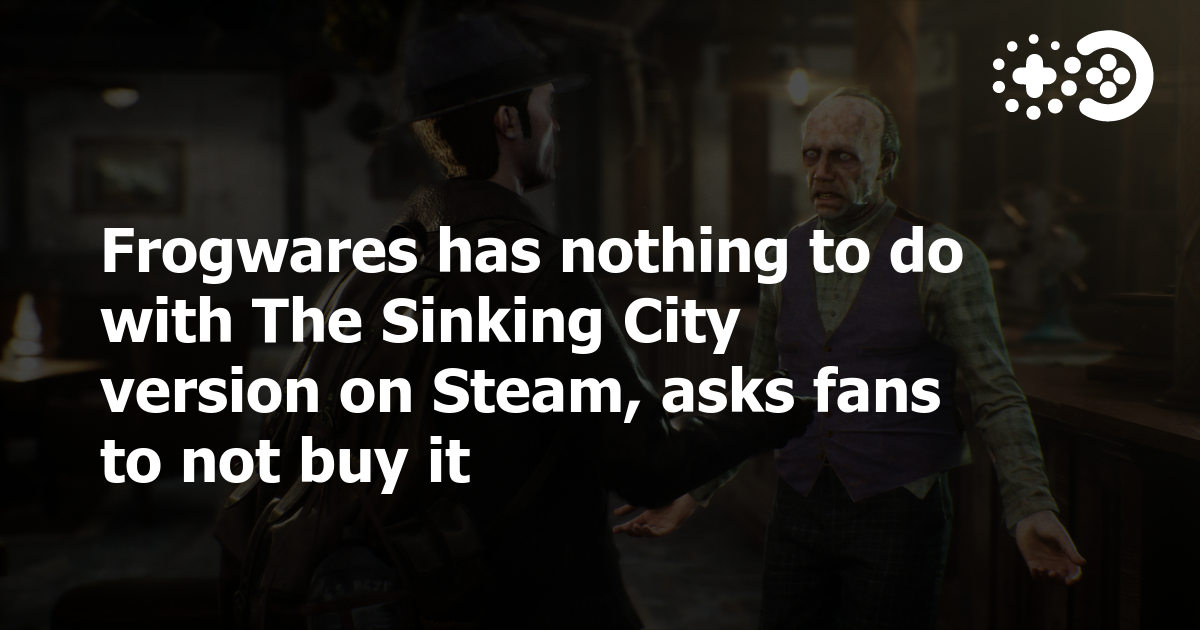 Frogwares has nothing to do with The Sinking City version on Steam ...