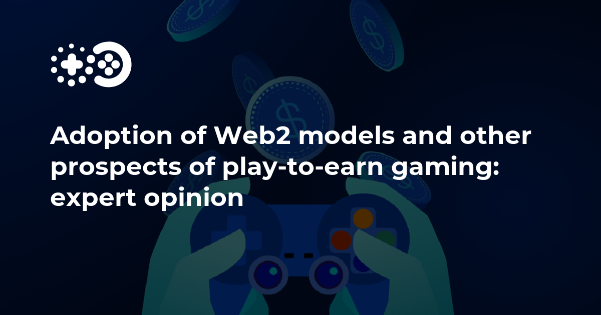 Adoption of Web2 models and other prospects of play-to-earn gaming ...