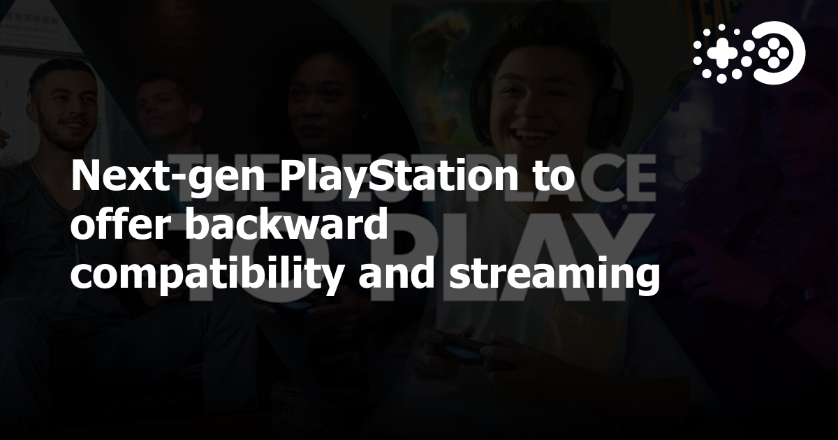 Next-gen PlayStation to offer backward compatibility and streaming ...