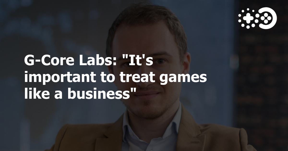 G-Core Labs: “It’s important to treat games like a business” | Game ...