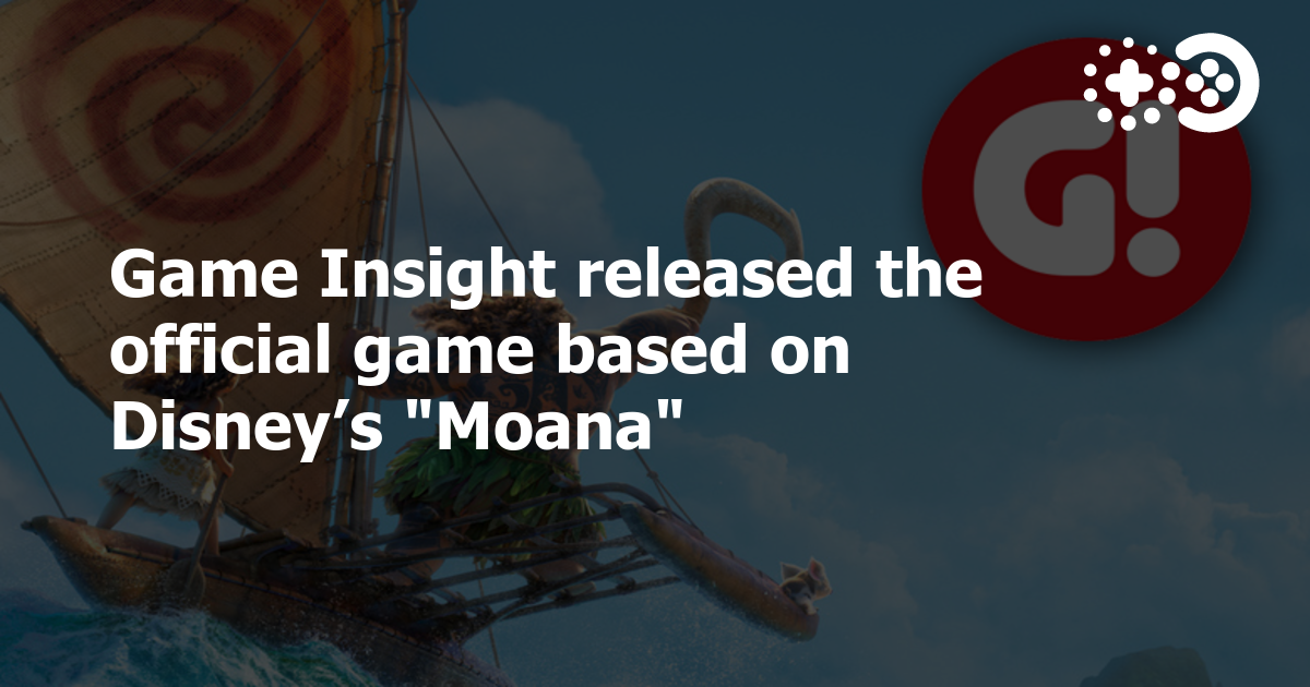 Game Insight released the official game based on Disney’s “Moana ...