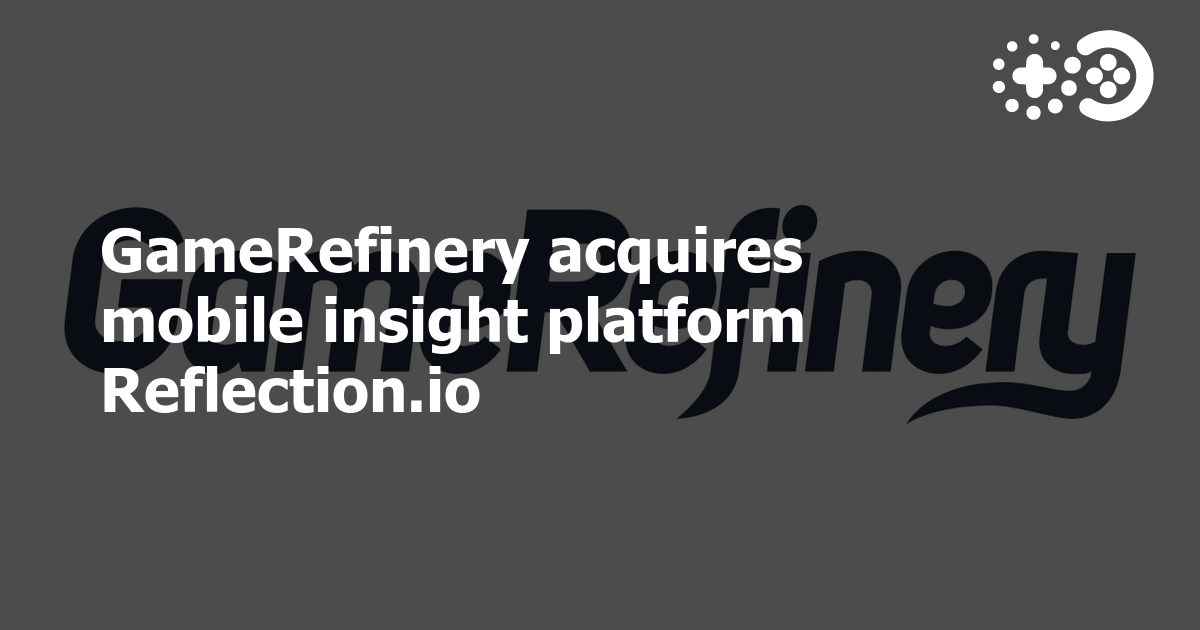 GameRefinery acquires mobile insight platform Reflection.io | Game ...