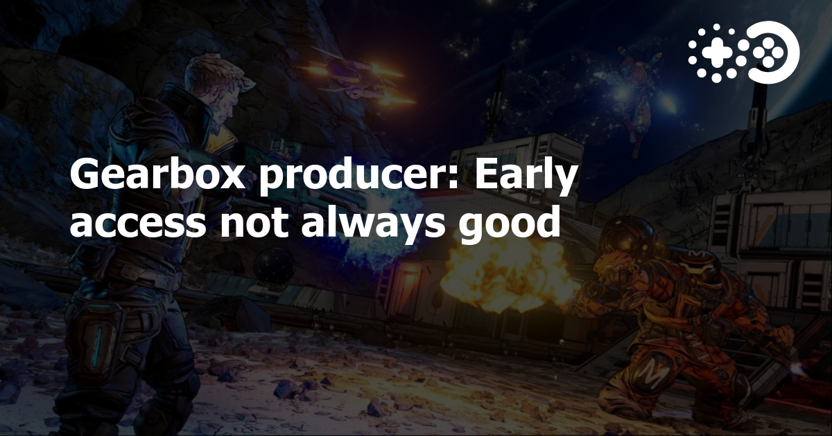 Gearbox producer: Early access not always good | Game World Observer