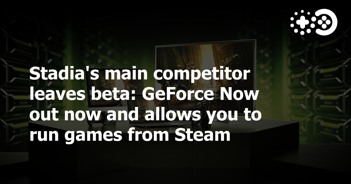 Stadia’s main competitor leaves beta: GeForce Now out now and allows ...