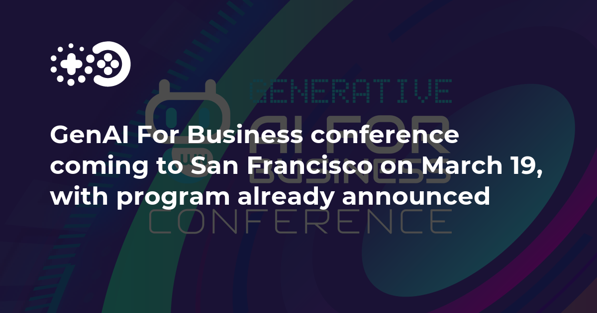GenAI For Business conference coming to San Francisco on March 19, with ...