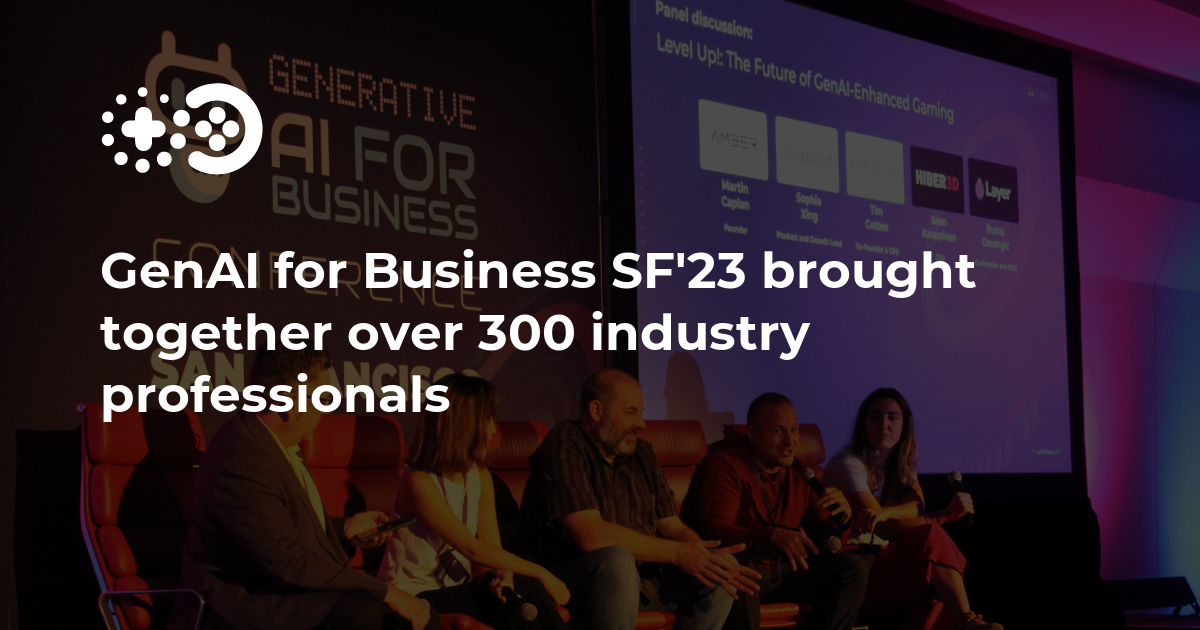GenAI for Business SF’23 brought together over 300 industry professionals | Game World Observer