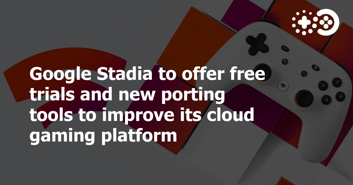 Google Stadia to offer free trials and new porting tools to improve its cloud gaming platform ...