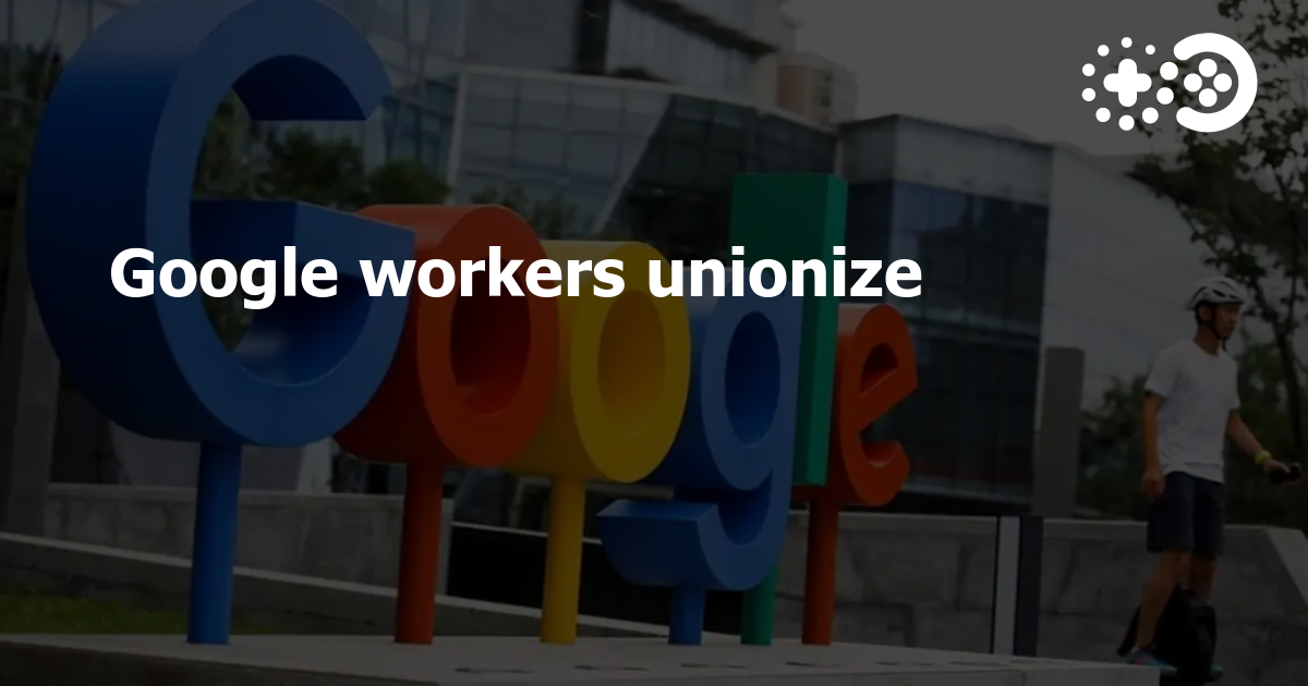 Google workers unionize | Game World Observer