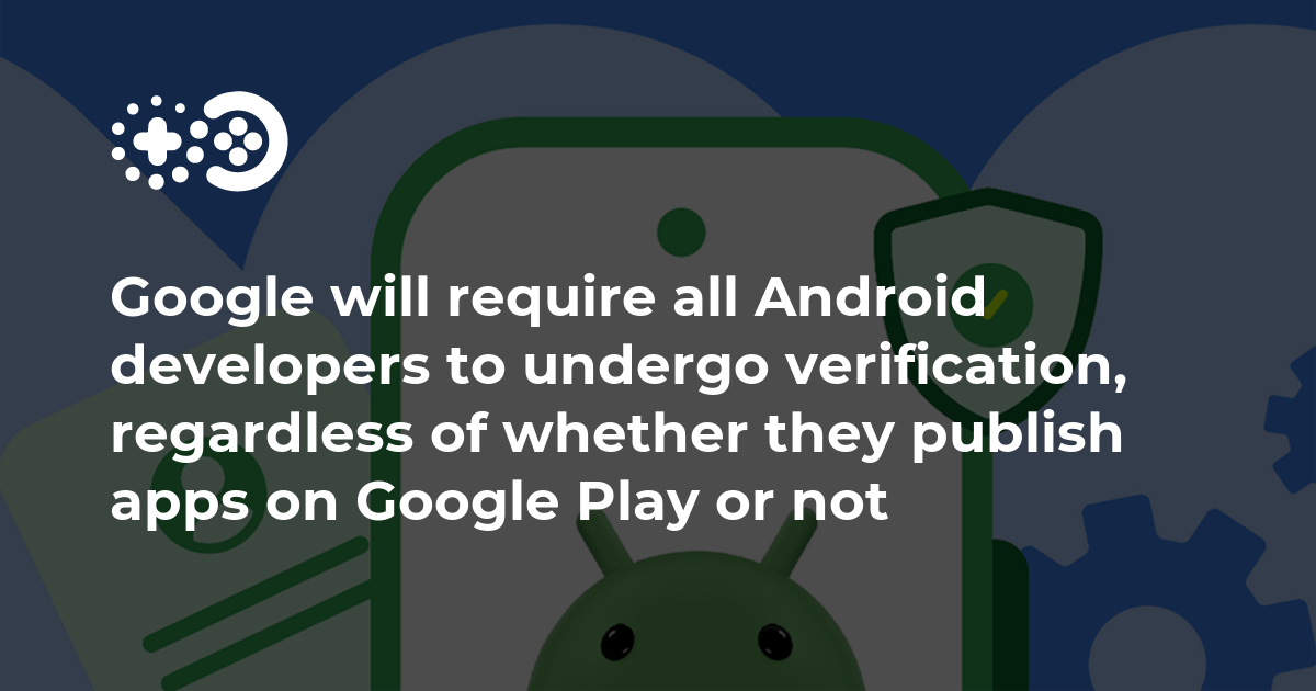 Google will require all Android developers to undergo verification, regardless of whether they ...