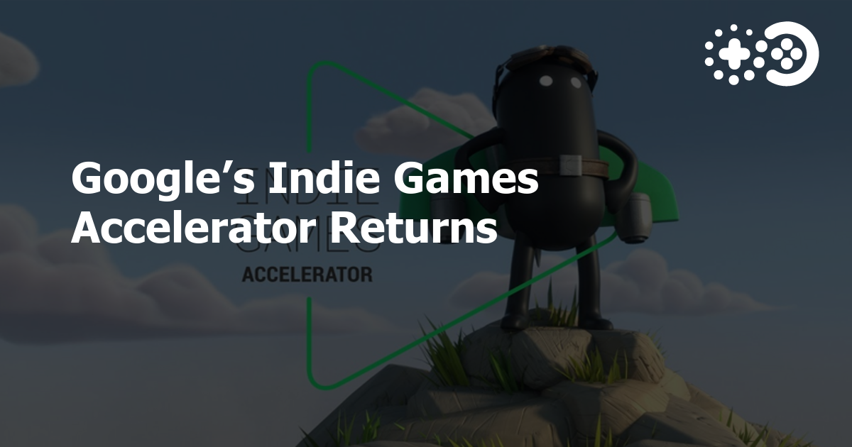 Google’s Indie Games Accelerator Returns | Game World Observer