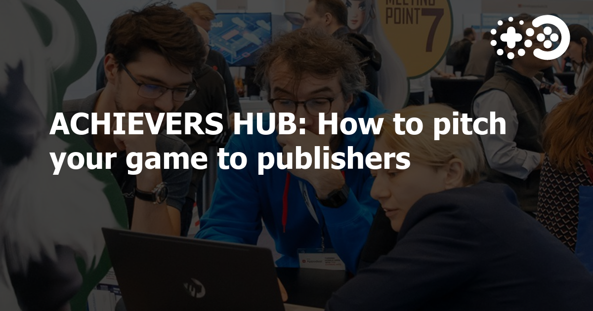 ACHIEVERS HUB: How to pitch your game to publishers | Game World Observer