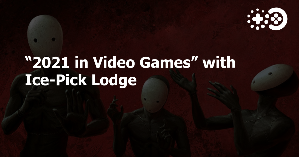 “2021 in Video Games” with Ice-Pick Lodge | Game World Observer