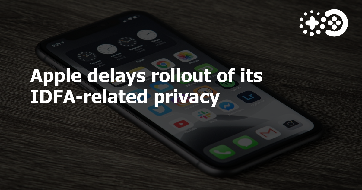Apple delays rollout of its IDFA-related privacy | Game World Observer