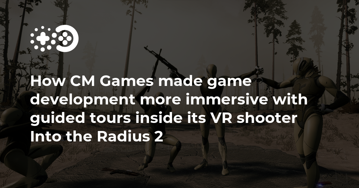 How CM Games made game development more immersive with guided tours ...