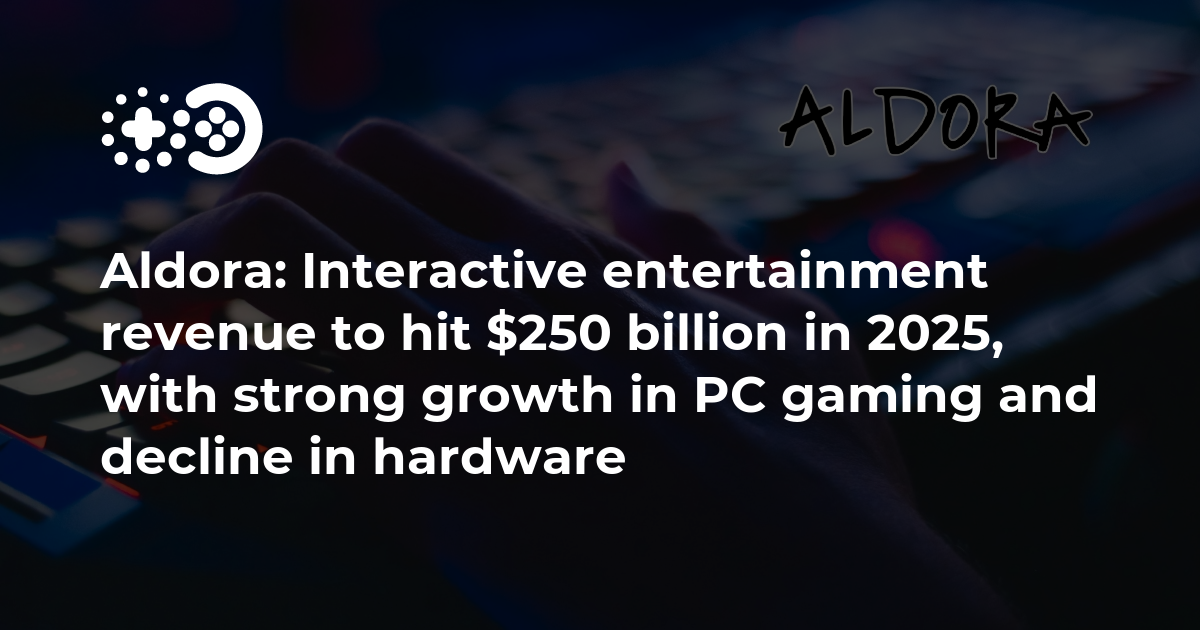 Aldora: Interactive entertainment revenue to hit $250 billion in 2025 ...