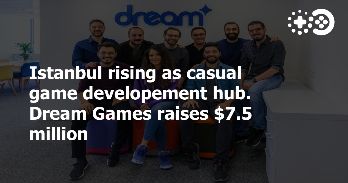 Istanbul rising as casual game developement hub. Dream Games raises $7. ...