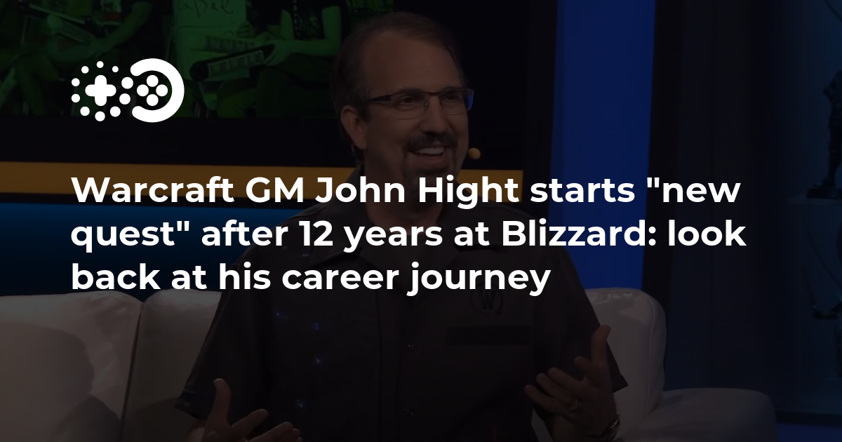Warcraft GM John Hight starts “new quest” after 12 years at Blizzard: look back at his career ...