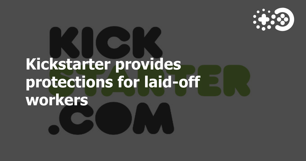 Kickstarter provides protections for laid-off workers | Game World Observer