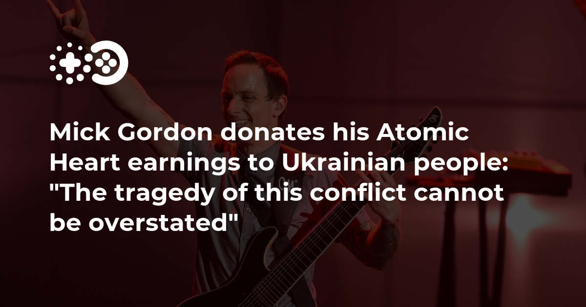 Mick Gordon donates his Atomic Heart earnings to Ukrainian people: “The ...
