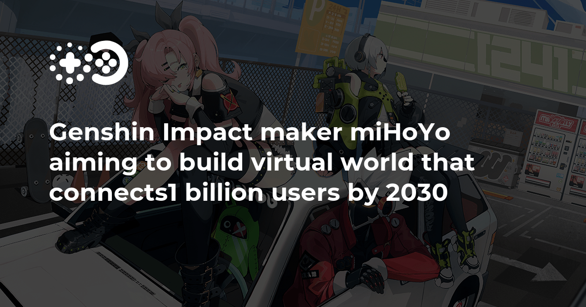 Genshin Impact maker miHoYo aiming to build virtual world that connects ...