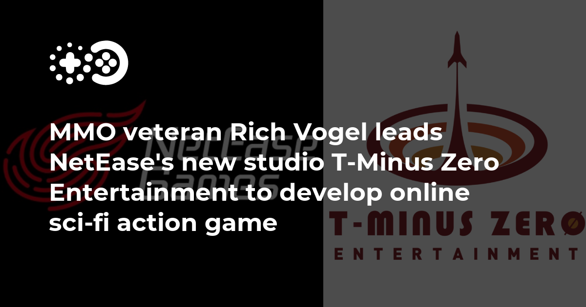 MMO veteran Rich Vogel leads NetEase’s new studio T-Minus Zero Entertainment to develop online ...
