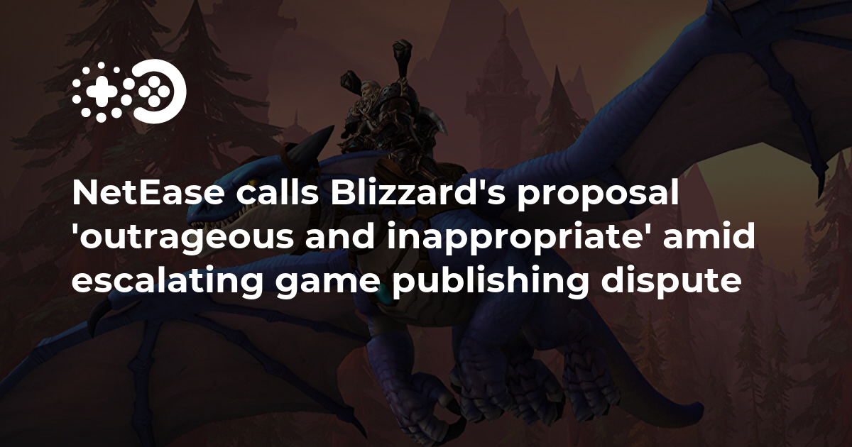 NetEase calls Blizzard’s proposal ‘outrageous and inappropriate’ amid ...