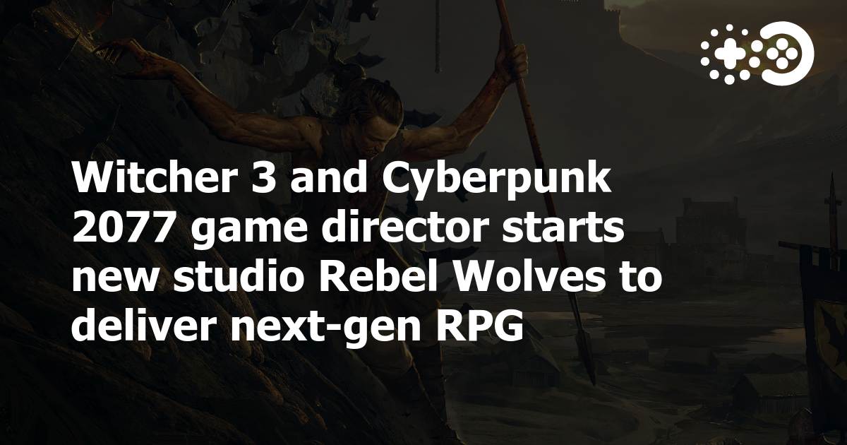 Witcher 3 and Cyberpunk 2077 game director starts new studio Rebel ...