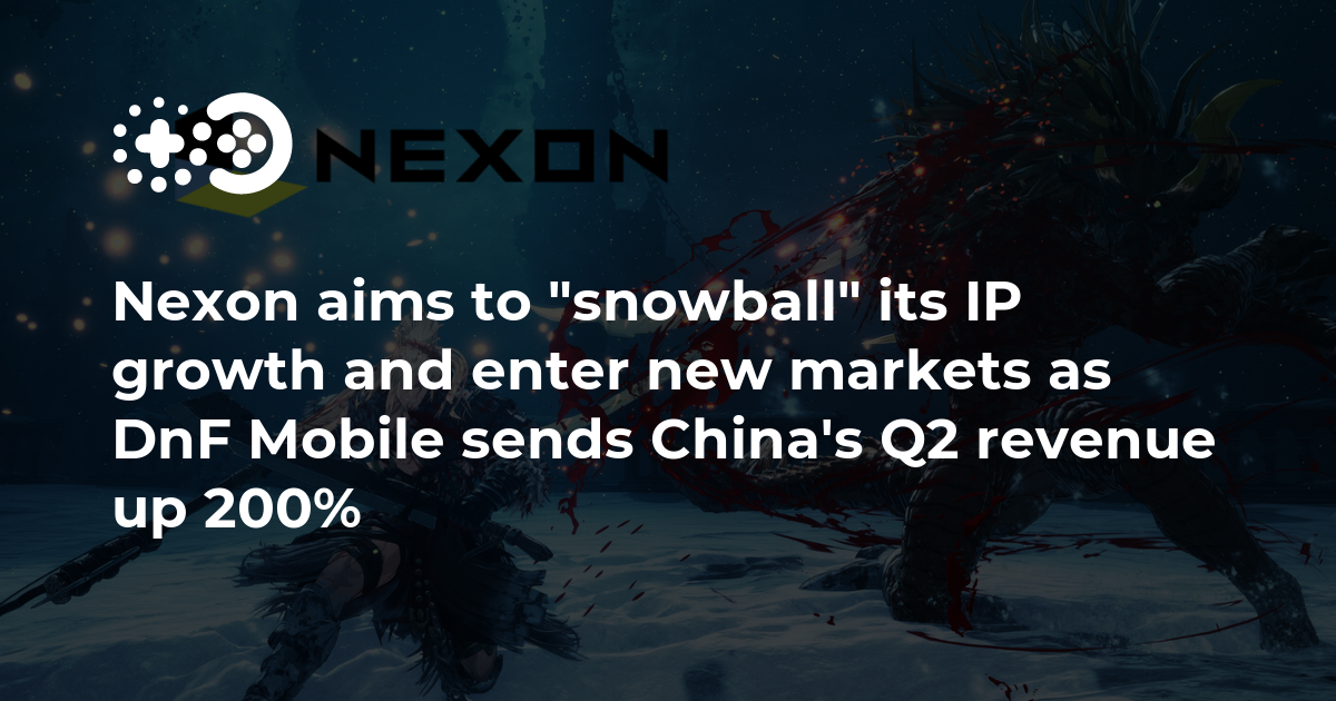 Nexon aims to “snowball” its IP growth and enter new markets as DnF Mobile sends China’s Q2 ...